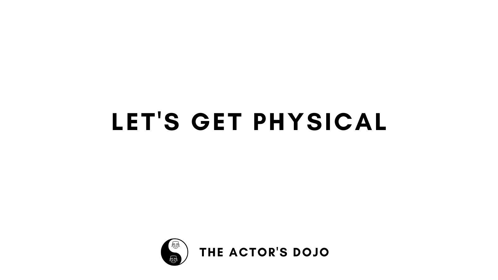Let's Get Physical | The Actor's Dojo Let's Get Physical | The Actor's Dojo