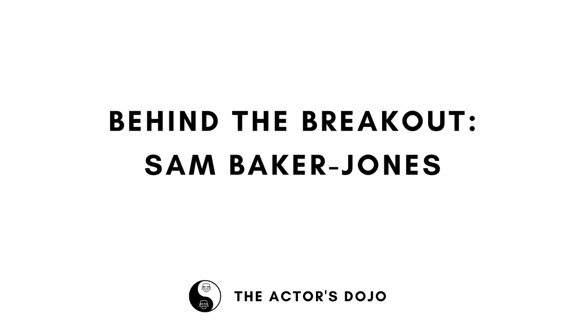 Behind the Breakout: Sam Baker-Jones | The Actor's Dojo